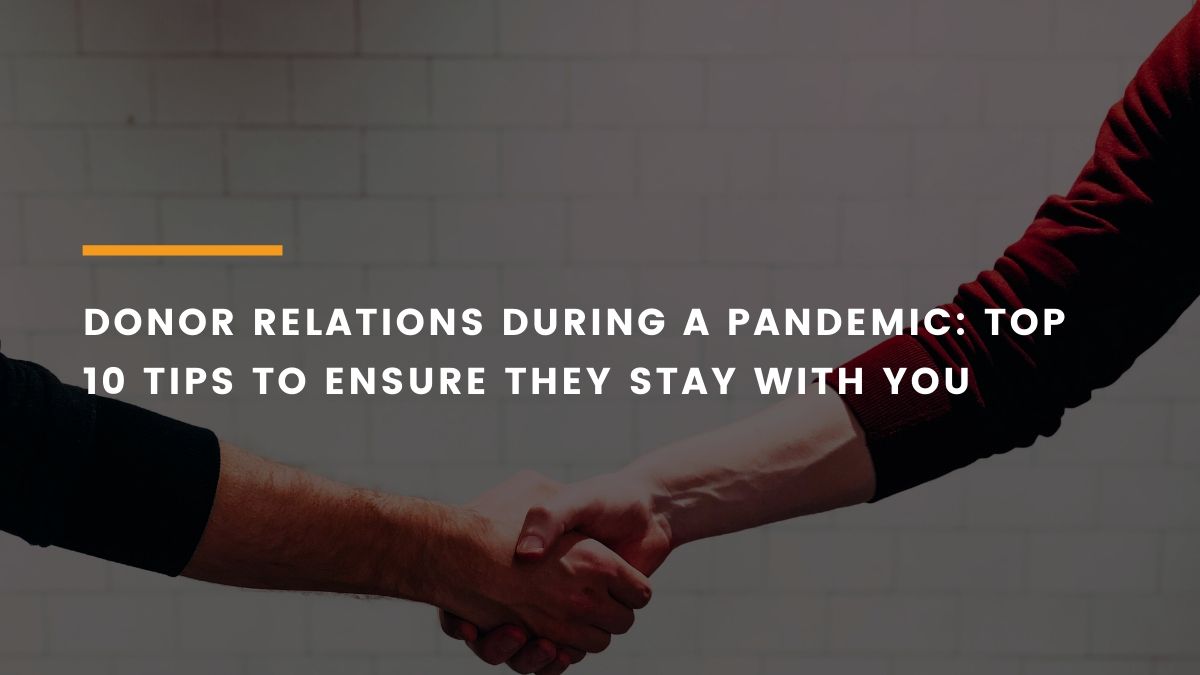 Donor relations during a pandemic: Top 10 tips to ensure they stay with you