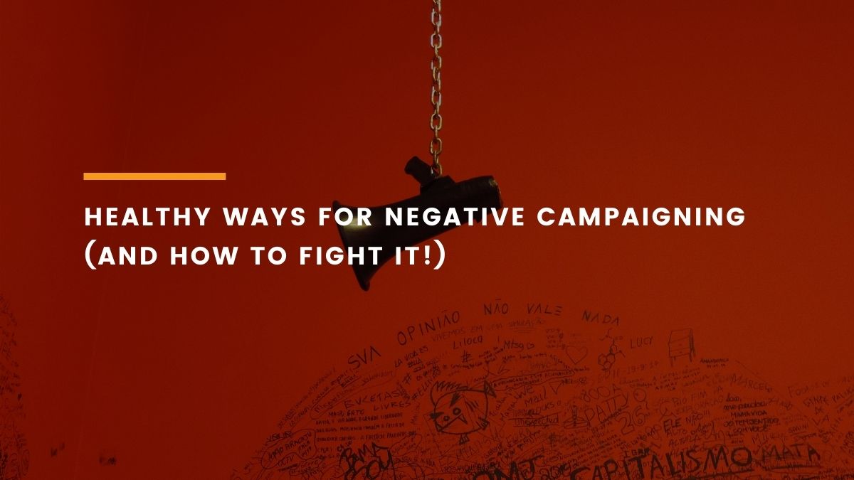 How To Leverage Negative Campaigning (And Ways To Fight It)