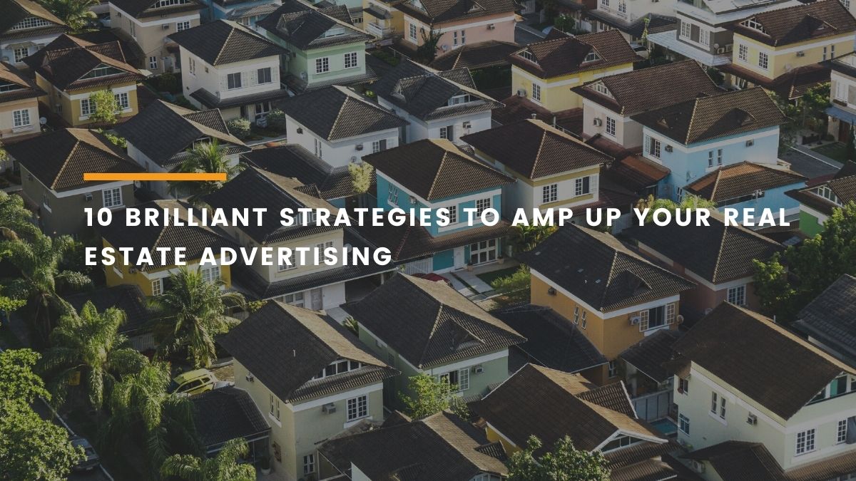 10 Awesome Strategies to Amp up Your Real Estate Advertising
