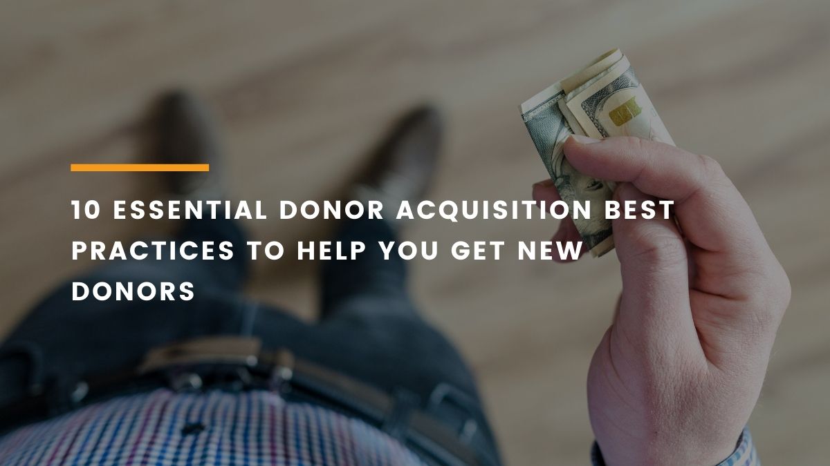 Donor Acquisition Best Practices: Proven Strategies To Get New Donors
