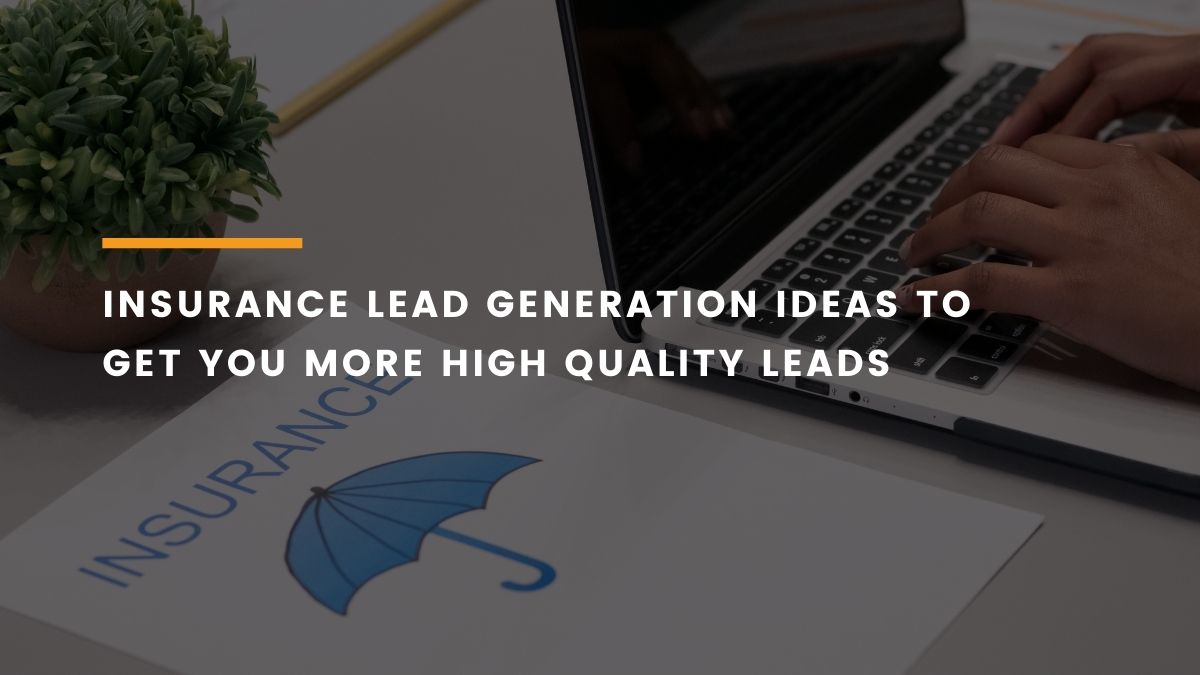 Best Insurance Lead Generation Ideas To Get You Better Leads