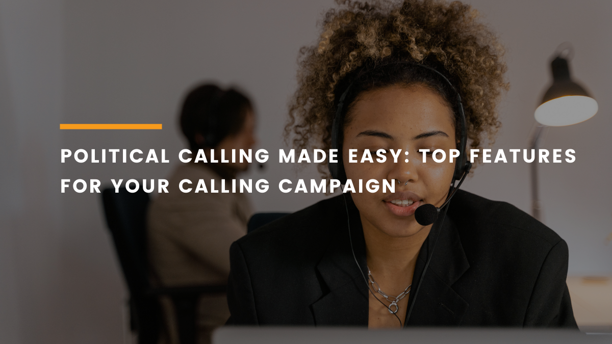 Political Calling Made Easy: Top Features For Your Calling Campaign