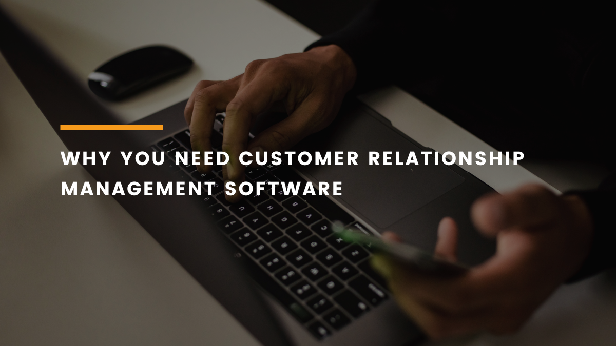 Why You Need Customer Relationship Management Software