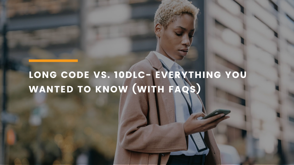 Long code vs. 10DLC- Everything You Wanted to Know