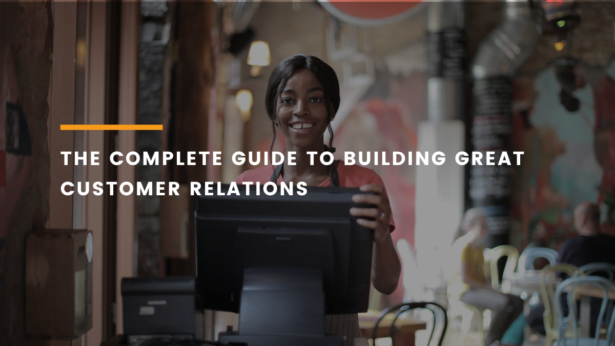 The Complete Guide To Building Great Customer Relations