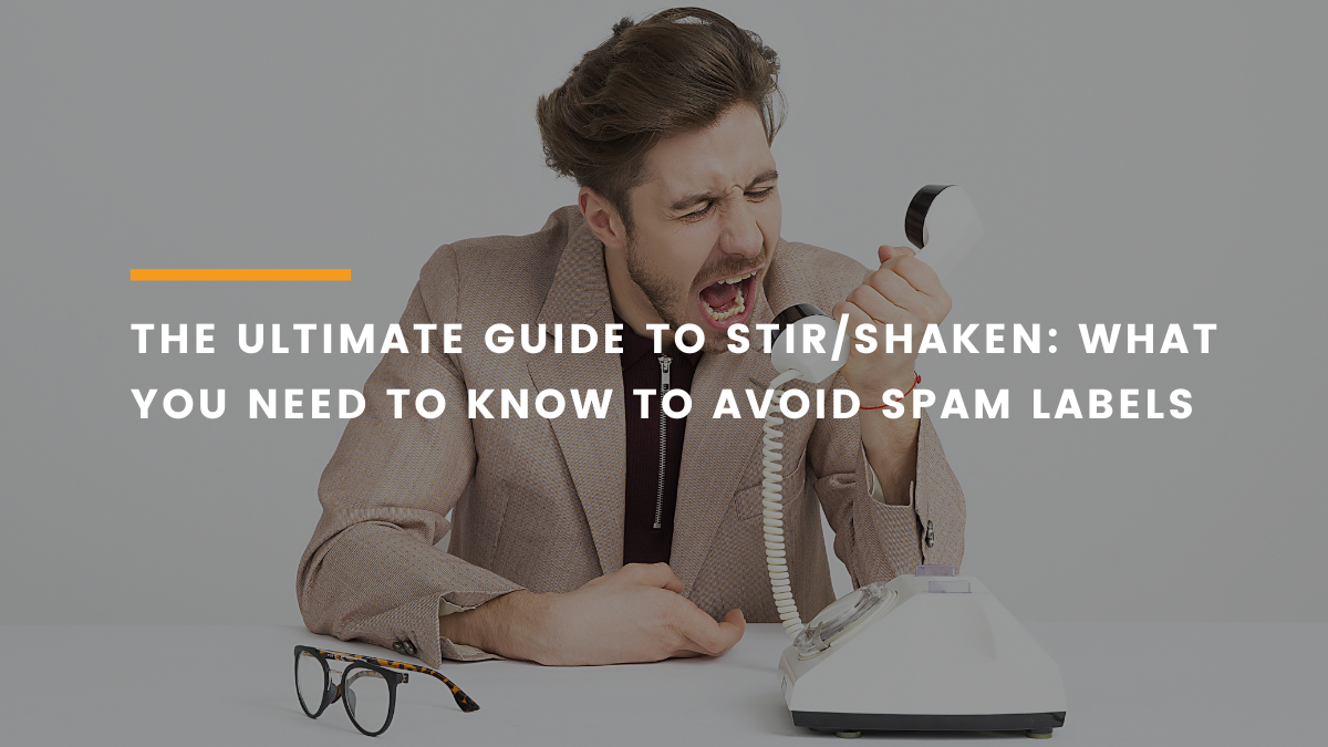 The Ultimate STIR/SHAKEN Guide: How to Avoid Spam Labels