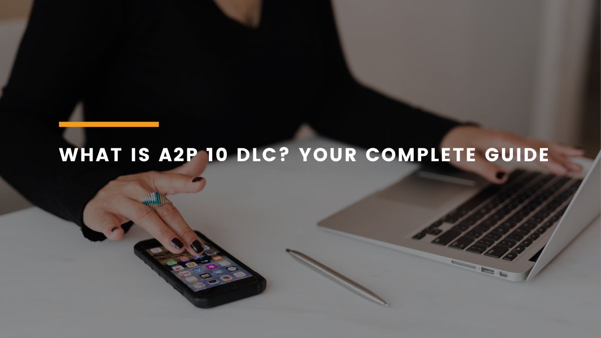 Your Complete Guide To A2P 10DLC Compliance For Texting