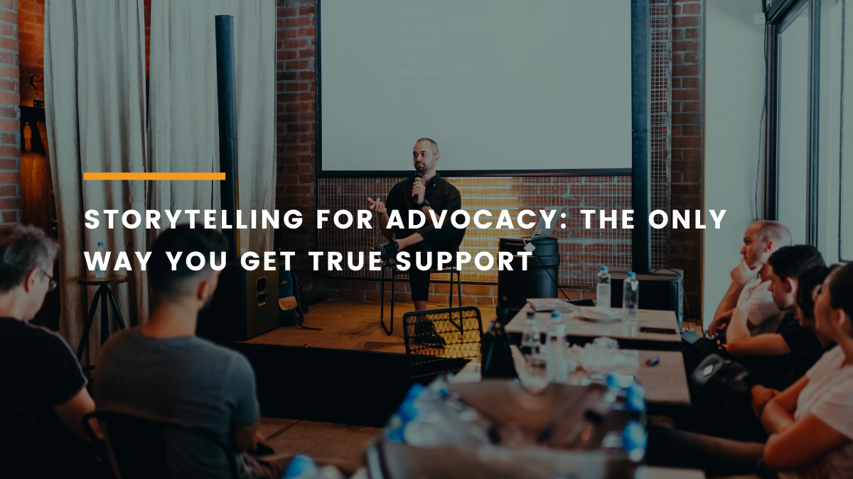 Storytelling for Advocacy: The Only Way You Get True Support