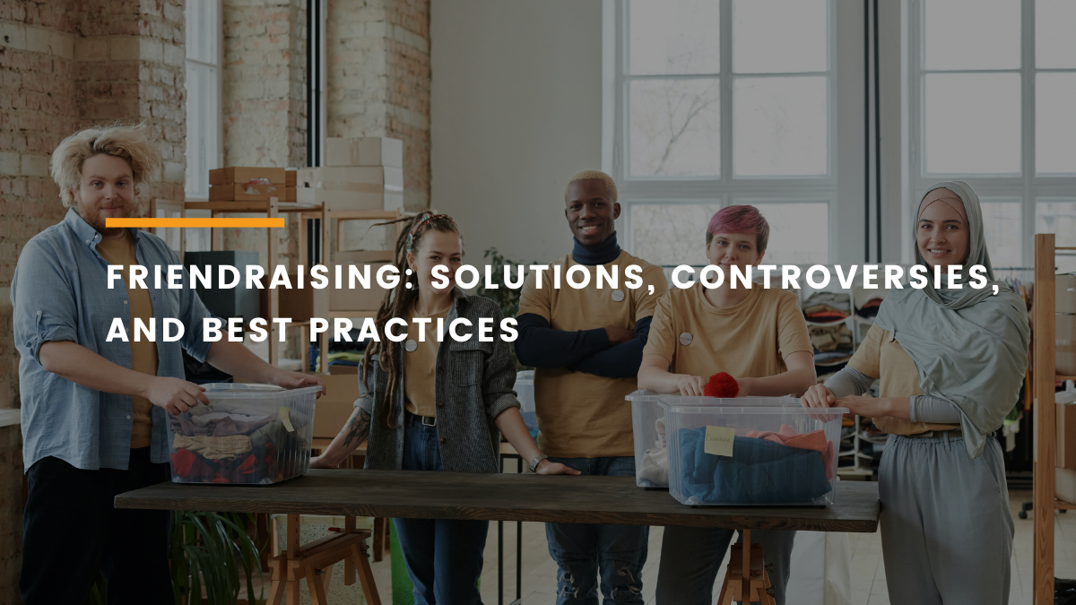 Revealing Friendraising Best Practices and Controversies