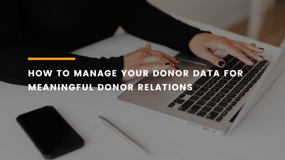 How To Manage Your Donor Data For Meaningful Donor Relations