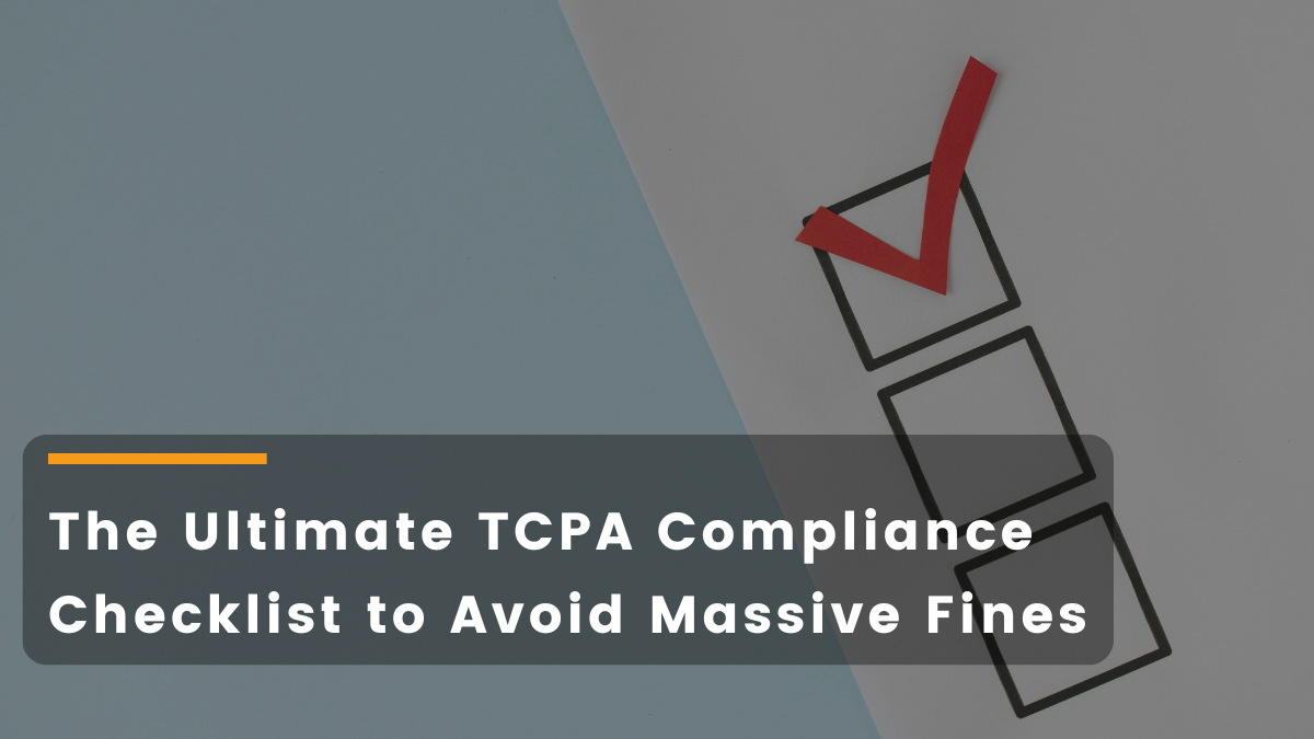 The Ultimate TCPA Compliance Checklist to Avoid Massive Fines