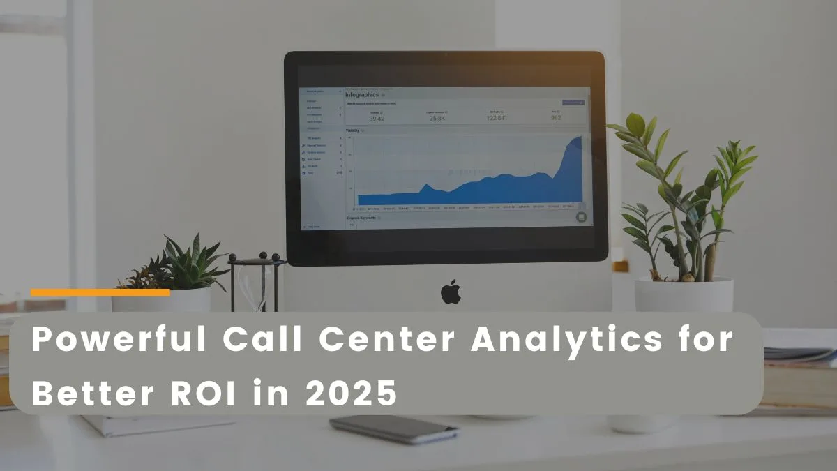 Powerful Call Center Analytics for Better ROI in 2025
